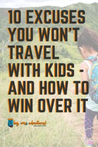 10 Excuses You Won't Travel with Kids - And How to Win Over It - Hey ...